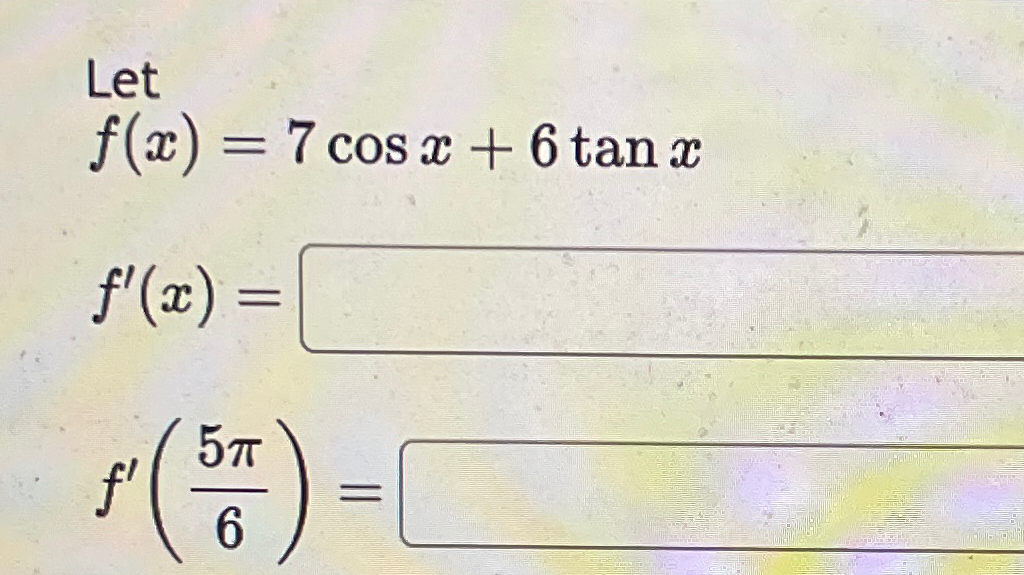 Solved Letf(x)=7cosx+6tanxf'(x)=f'(5π6)= | Chegg.com Solved Letf(x)=7cosx+6tanxf'(x)=f'(5π6)= | Chegg.com