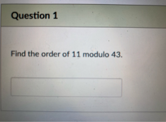 Solved Question 1 Find the order of 11 modulo 43. | Chegg.com