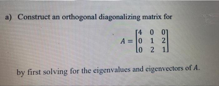 Solved a) Construct an orthogonal diagonalizing matrix for | Chegg.com