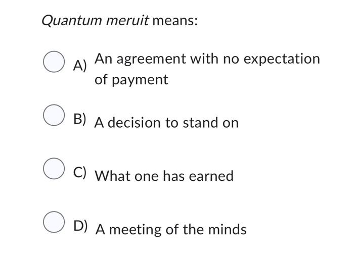 Solved Quantum meruit means: A) An agreement with no | Chegg.com