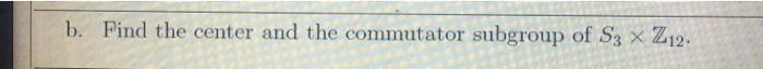 Solved b. Find the center and the commutator subgroup of S3 | Chegg.com
