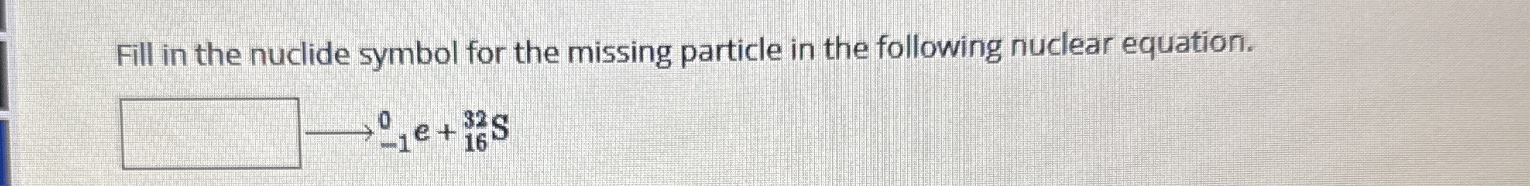 Solved Fill in the nuclide symbol for the missing particle | Chegg.com