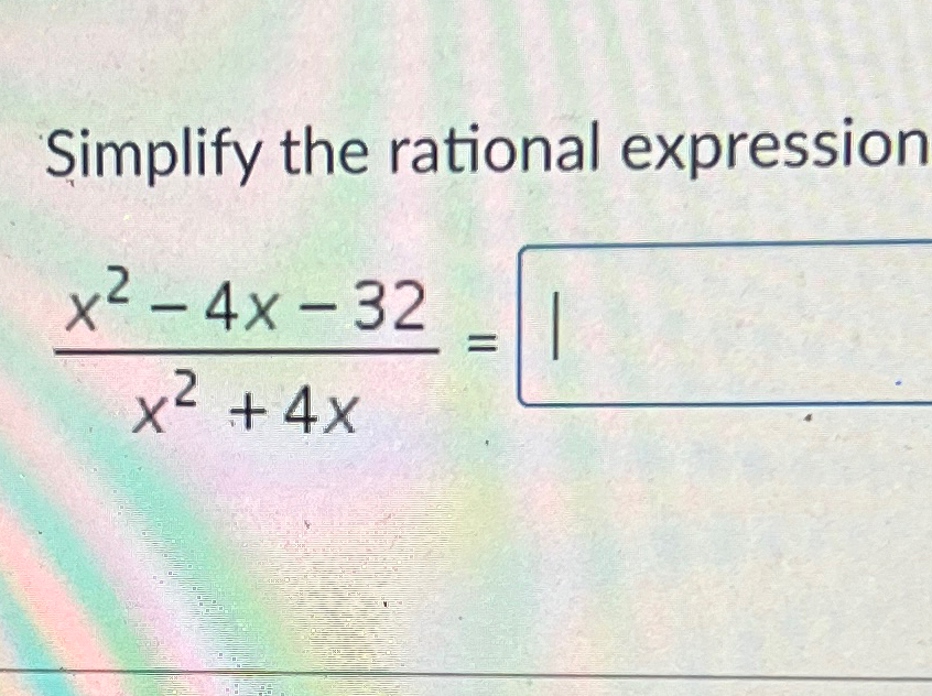 Solved Simplify the rational expressionx2-4x-32x2+4x= | Chegg.com