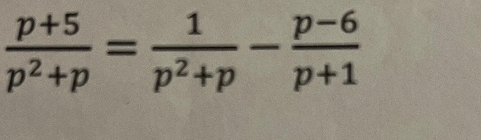 Solved p+5p2+p=1p2+p-p-6p+1 | Chegg.com