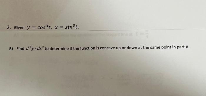 Solved 2. Given y=cos3t,x=sin3t. B) Find d2y/dx2 to | Chegg.com