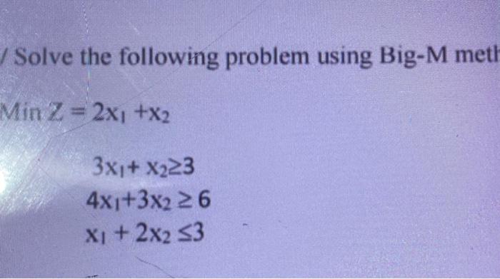 Solved opH.W/Solve the following problem using Big-M method: | Chegg.com