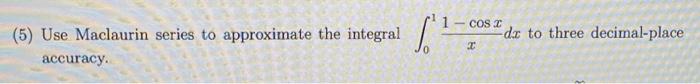 Solved (5) Use Maclaurin series to approximate the integral | Chegg.com