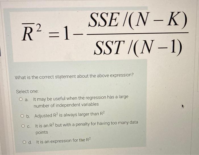Solved SSE /(N – K) R2 =1- SST /(N − 1) What is the correct | Chegg.com