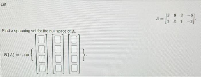 Solved A=[319331−6−2] Find a spanning set for the null space | Chegg.com