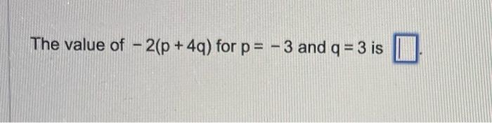 Solved The value of −2(p+4q) for p=−3 and q=3 is | Chegg.com