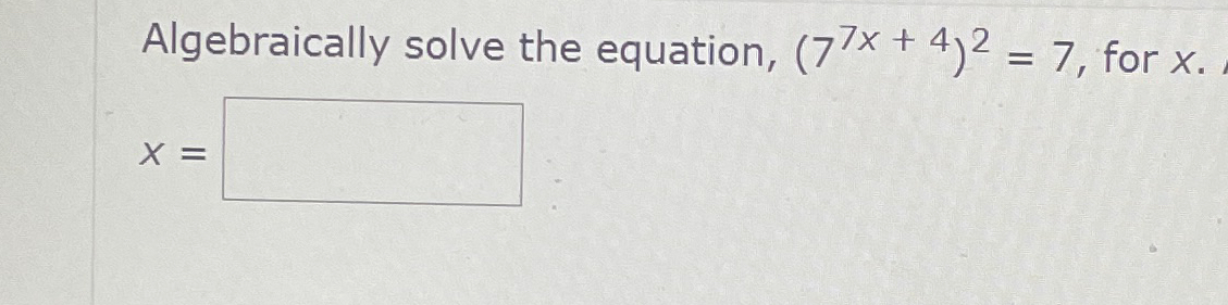 Solved Algebraically solve the equation, (77x+4)2=7, ﻿for | Chegg.com