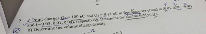 Solved 2. a) Point charges Q2=100nC and Q2=0.12nC in free | Chegg.com