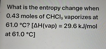 Solved What is the entropy change when 0.43 ﻿moles of CHCl3 | Chegg.com