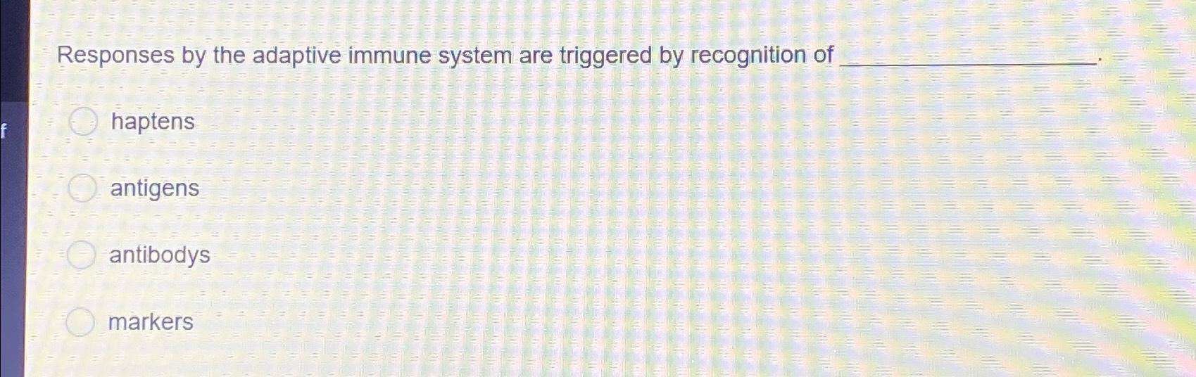 Solved Responses by the adaptive immune system are triggered | Chegg.com