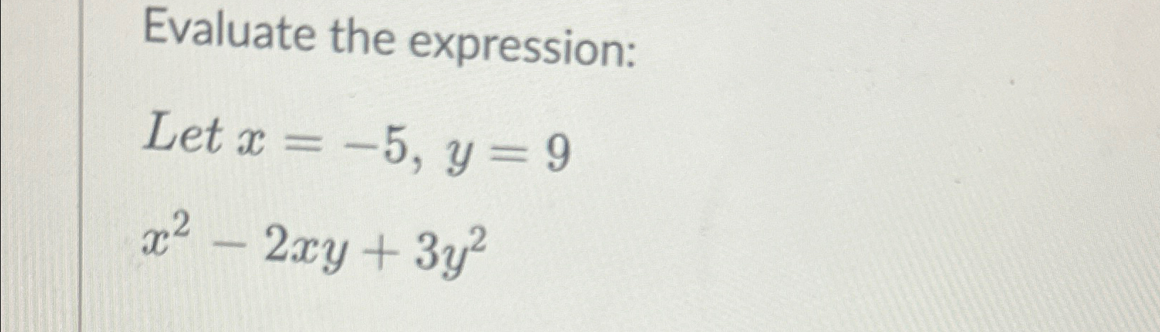 Solved Evaluate the expression:Let x=-5,y=9x2-2xy+3y2 | Chegg.com