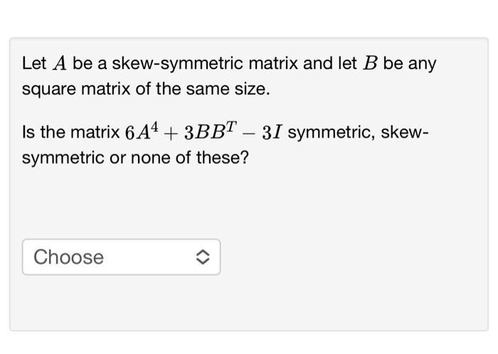 Solved Let A be a skew-symmetric matrix and let B be any | Chegg.com