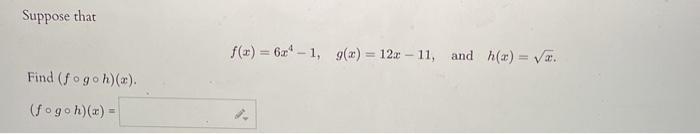 Solved Suppose that f(x)=6x4−1,g(x)=12x−11, and h(x)=x. | Chegg.com