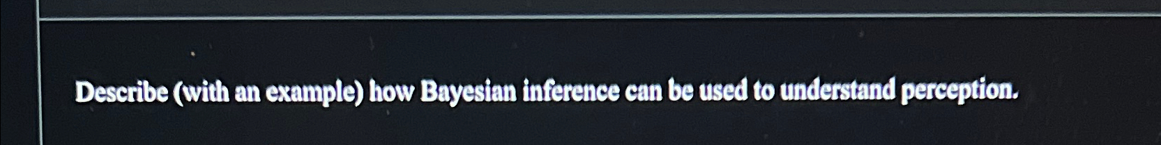 Solved Describe (with an example) ﻿how Bayesian inference | Chegg.com