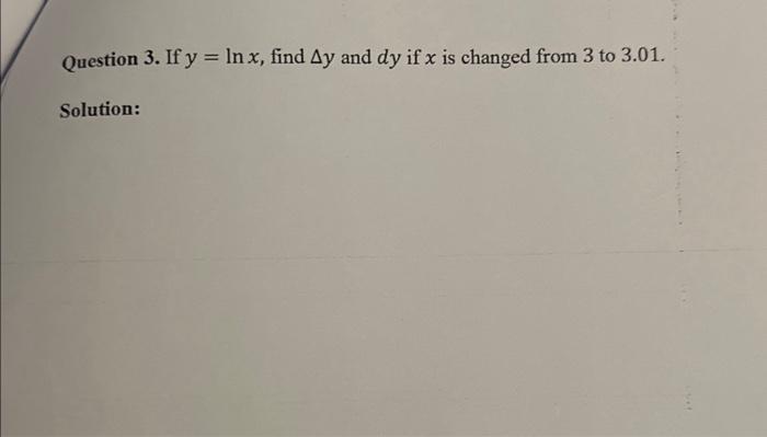 Solved Question 3. If y=lnx, find Δy and dy if x is changed | Chegg.com