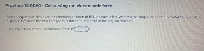 Solved Problem 12.00E4 - Calculating the electrostatic force | Chegg.com