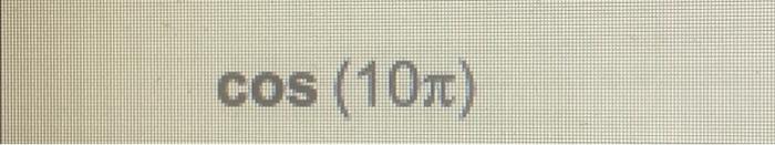 Solved cos(10π) | Chegg.com