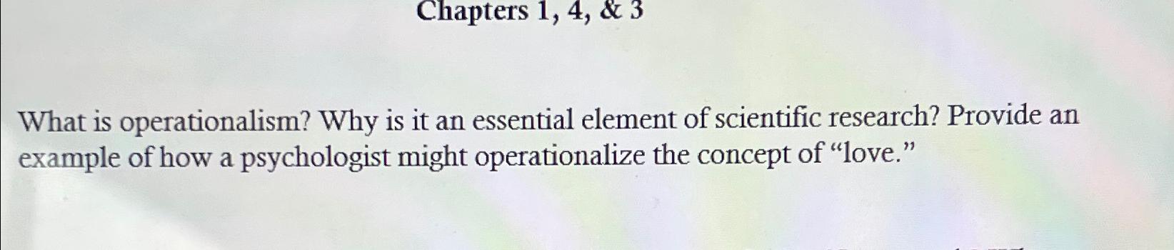 Solved Chapters 1,4,&3What is operationalism? Why is it an | Chegg.com