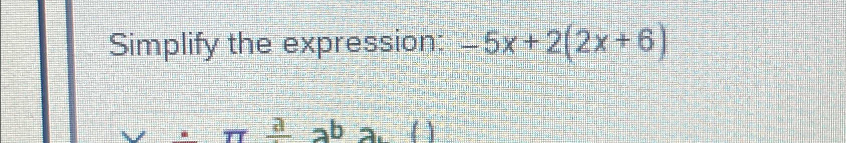 Solved Simplify the expression: -5x+2(2x+6) | Chegg.com