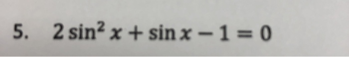 Solved 5. 2 sinx + sin x – 1= 0 | Chegg.com