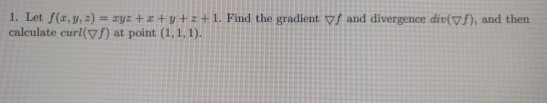 Solved 1. Let f(x,y,z) = xyz +x+y+z+1. Find the gradient of | Chegg.com