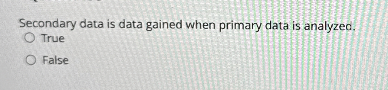 Solved Secondary data is data gained when primary data is | Chegg.com