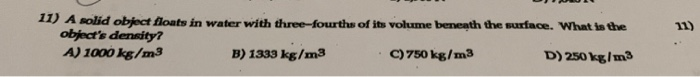 Solved 11) A solid object floats in water with three-fourths | Chegg.com
