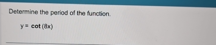Solved Determine the period of the function.y=cot(8x) | Chegg.com