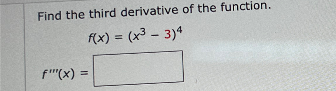 Solved Find the third derivative of the | Chegg.com