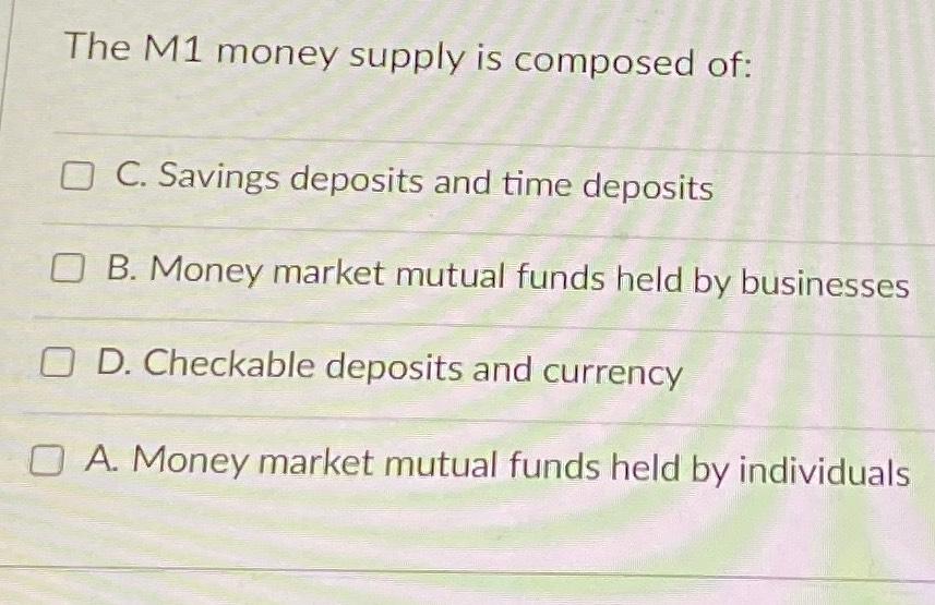 Solved The M1 ﻿money supply is composed of:C. ﻿Savings | Chegg.com