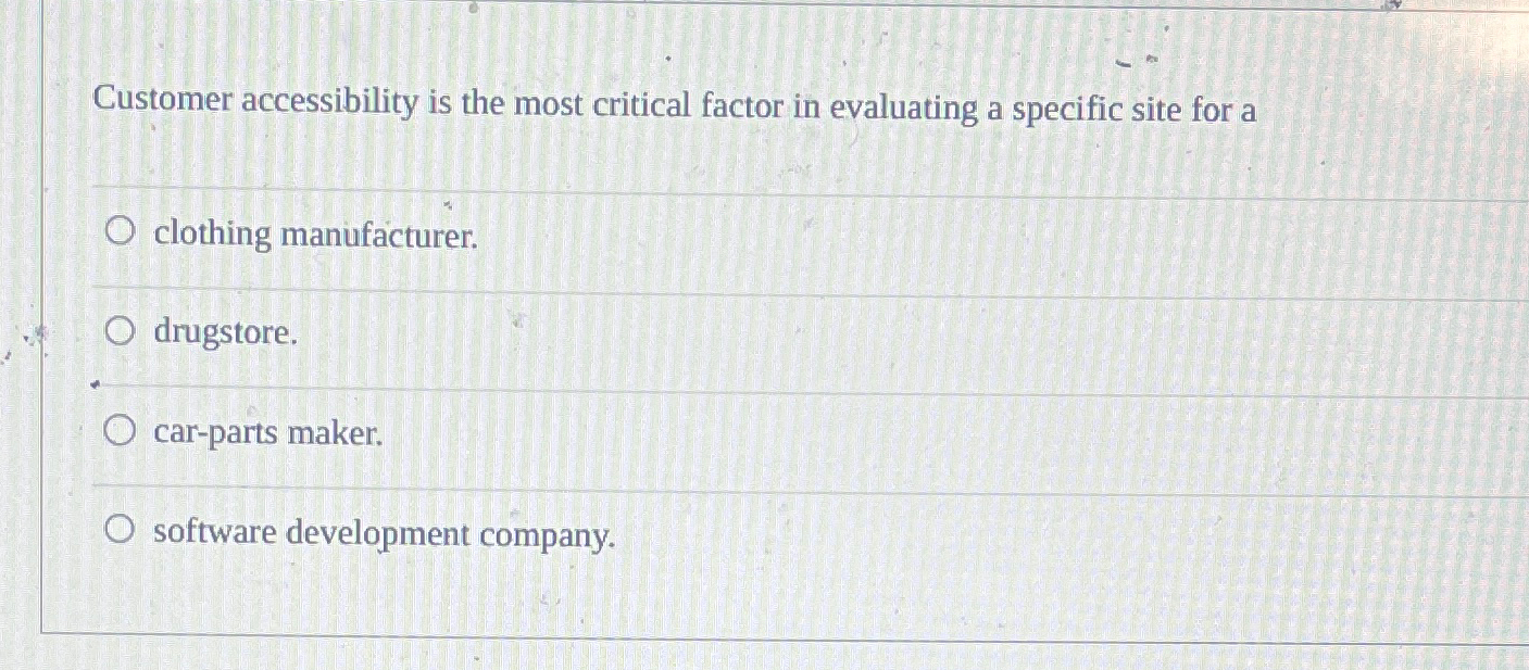 Solved Customer accessibility is the most critical factor in | Chegg.com