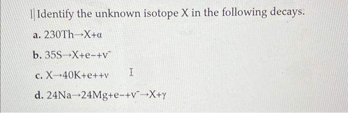 Solved II Identify the unknown isotope X in the following | Chegg.com