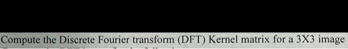 Compute the Discrete Fourier transform (DFT) Kernel | Chegg.com