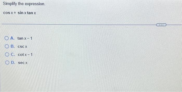 Solved Simplify the expression. cosx+sinxtanx A. tanx−1 B. | Chegg.com