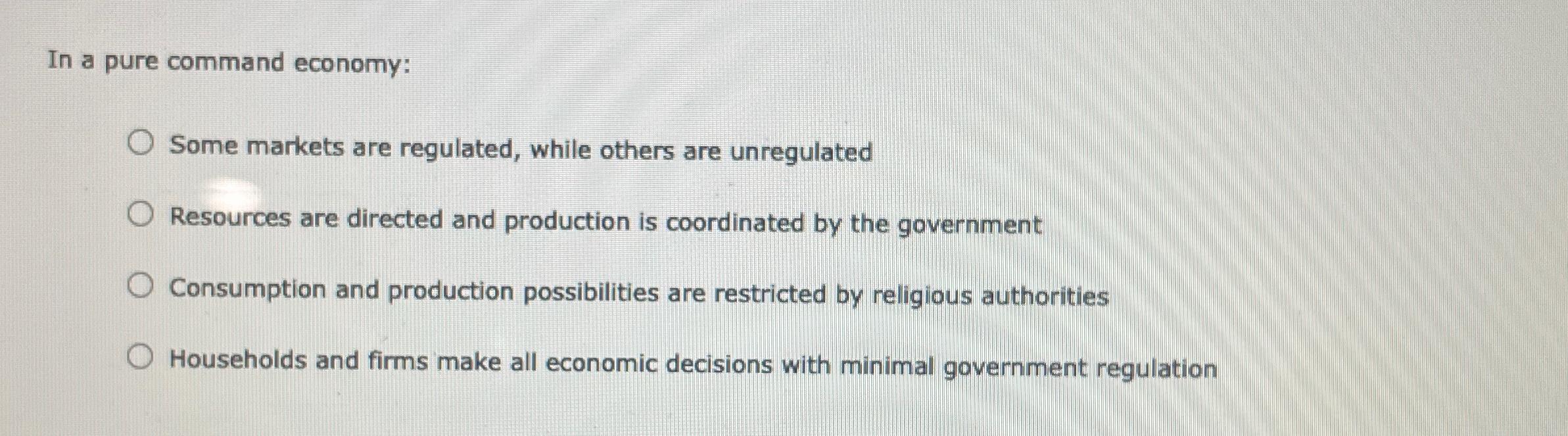 Solved In a pure command economy:Some markets are regulated, | Chegg.com
