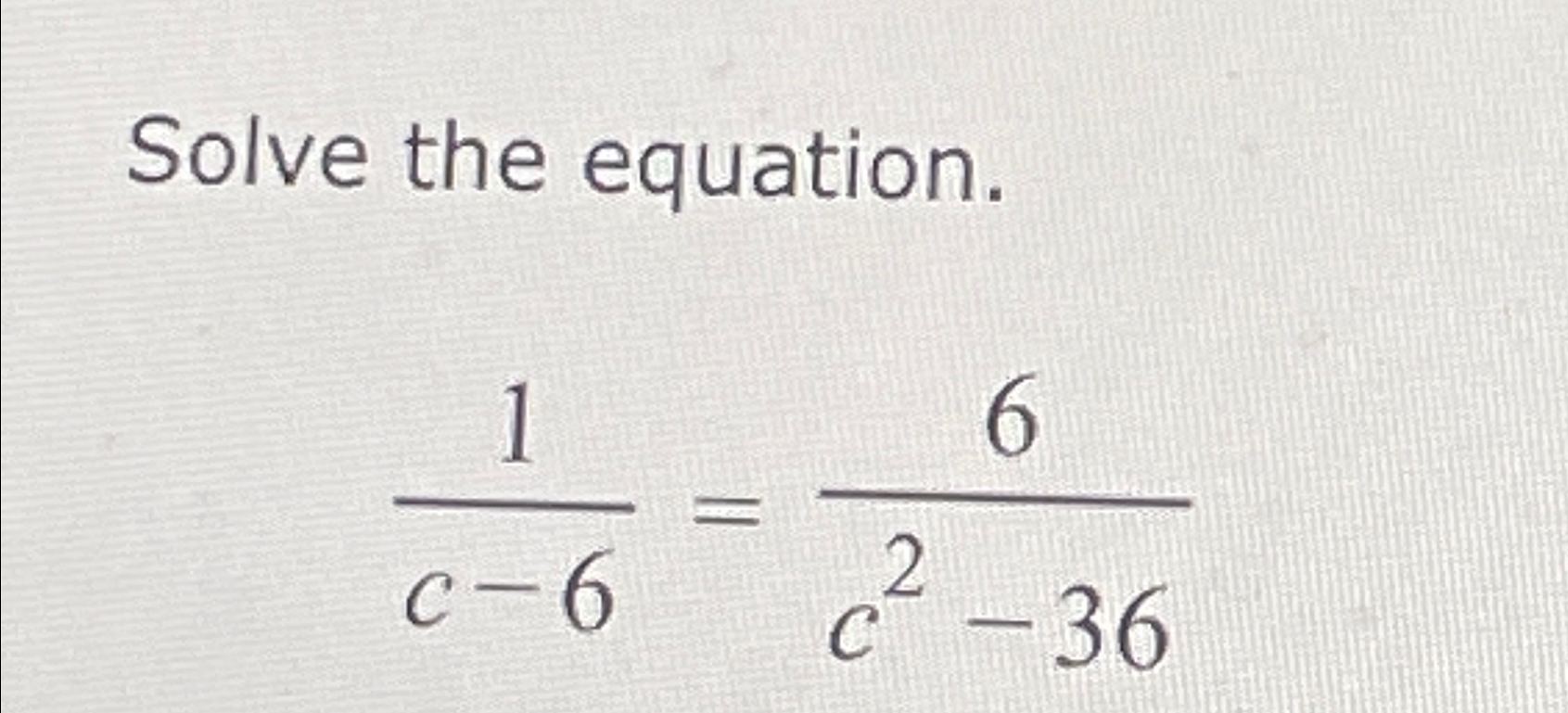 Solved Solve the equation.1c-6=6c2-36 | Chegg.com