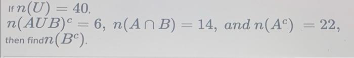 Solved If n (U) = 40, n(AUB)² = 6, n(ANB) = 14, and n(A) = | Chegg.com