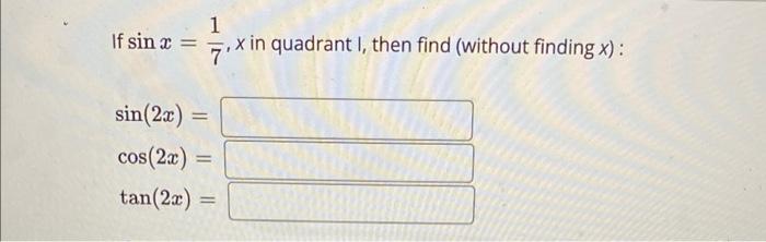 Solved If sinx=71,x in quadrant I, then find (without | Chegg.com