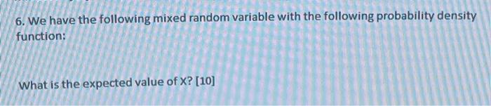 Solved 6 We Have The Following Mixed Random Variable With