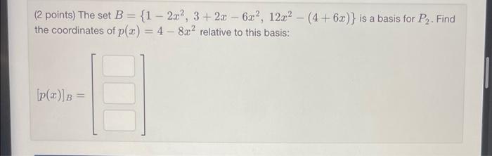 Solved (2 points) The set B={1−2x2,3+2x−6x2,12x2−(4+6x)} is | Chegg.com
