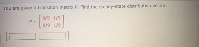 Solved You are given a transition matrix P. Find the | Chegg.com
