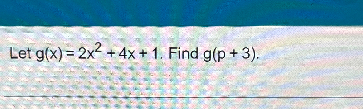 Solved Let g(x)=2x2+4x+1. ﻿Find g(p+3) | Chegg.com