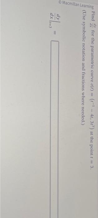 Solved Find dxdy for the parametric curve c(t)=(t−1−4t,3t3) | Chegg.com