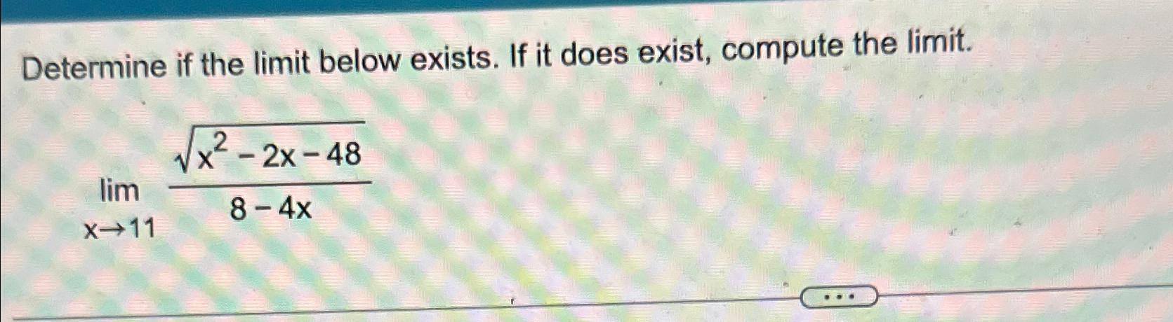 Solved Determine if the limit below exists. If it does | Chegg.com