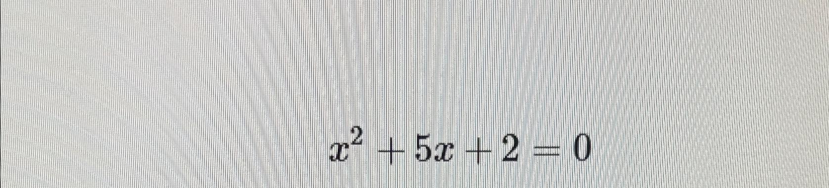 Solved x2+5x+2=0 | Chegg.com