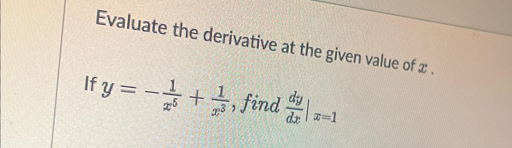 Solved Evaluate the derivative at the given value of xIf | Chegg.com
